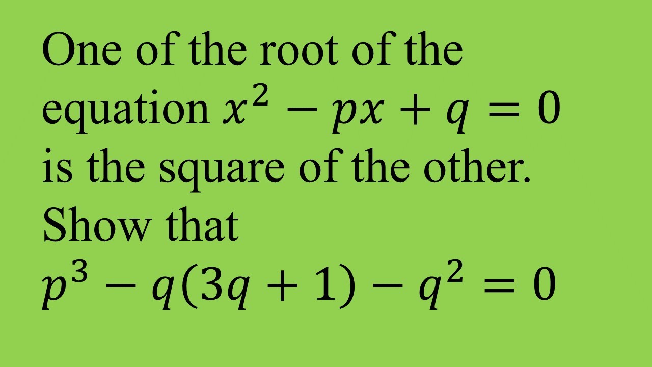 One Roots Of The Equation X 2 px q Is The Square Of The Other Show