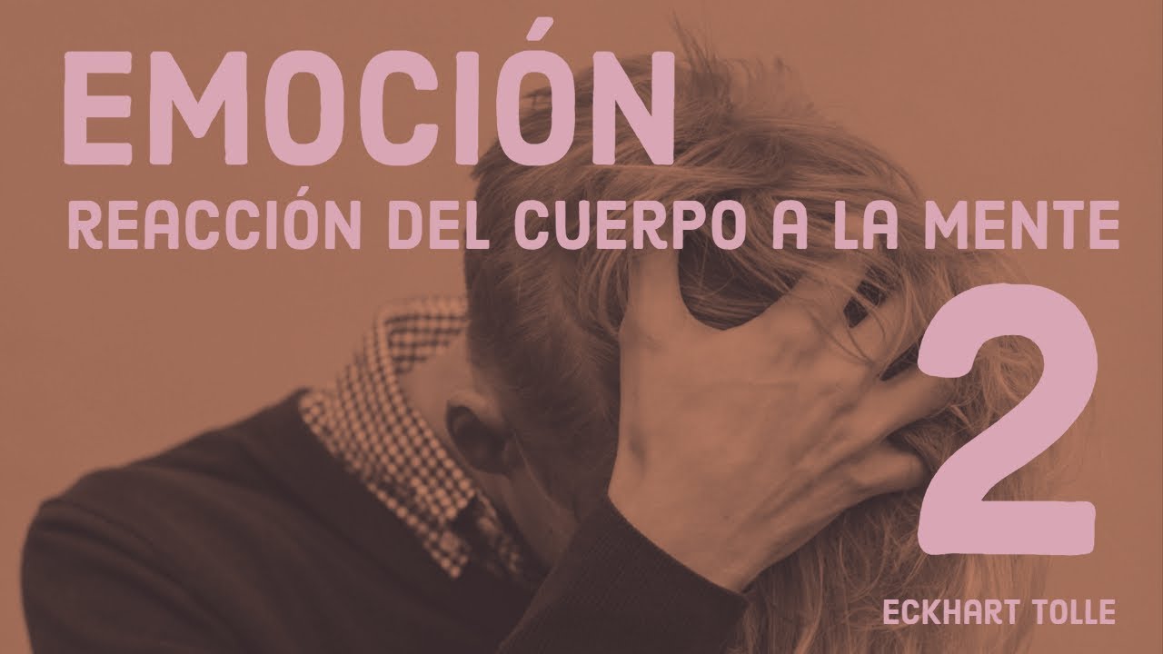 EMOCIÓN, la reacción del cuerpo a la mente - 2 - Eckhart Tolle - YouTube
