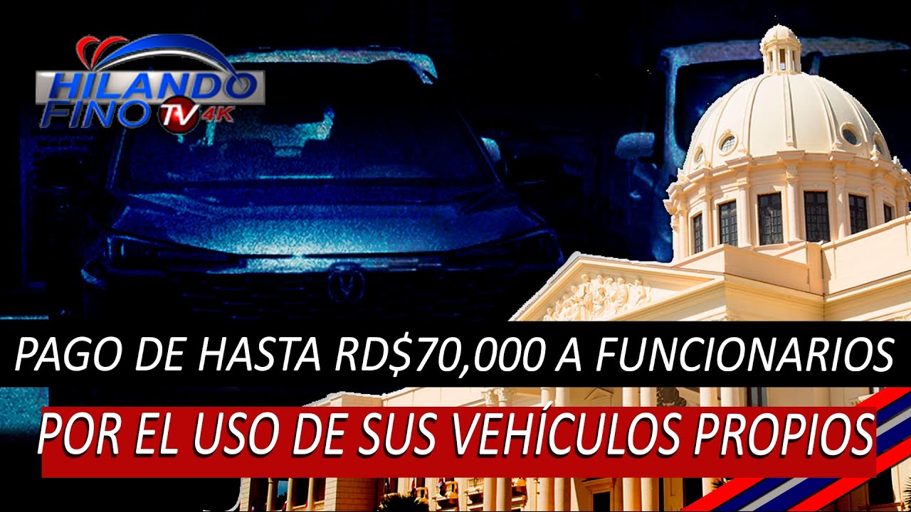 PAGO DE HASTA RD$70,000 A FUNCIONARIOS POR EL USO DE SUS VEHÍCULOS ...