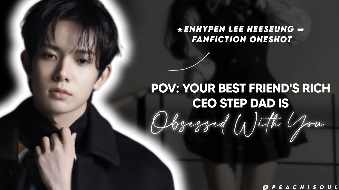 pov: your best friend's rich ceo step dad is obsessed with you | enhypen lee heeseung ff oneshot ...