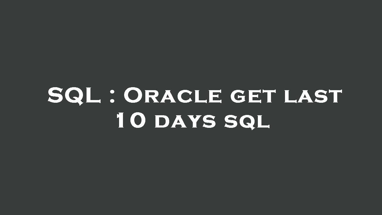 SQL Oracle Get Last 10 Days Sql YouTube SQL Oracle Get Last 10 Days Sql YouTube