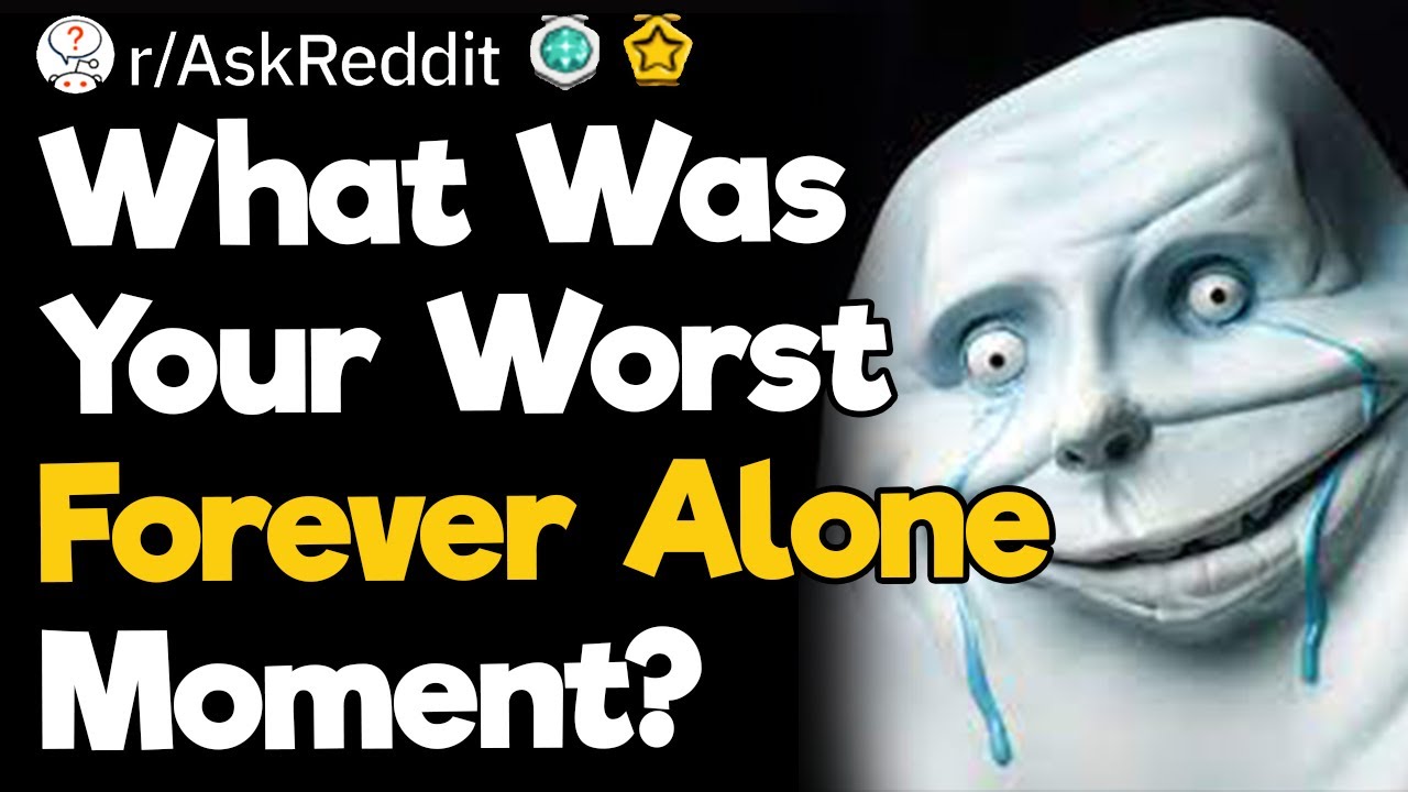 What Was Your Worst Forever Alone Moment? - YouTube