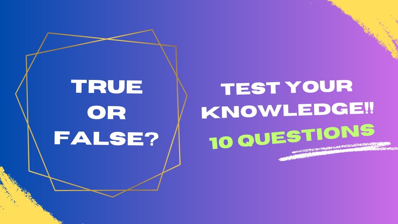 True or false? Test your knowledge!! 10 Questions Challenge! - YouTube