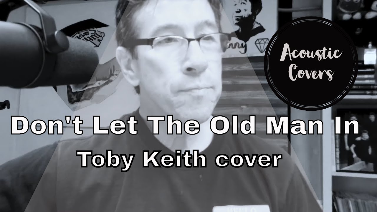 Dont Let The Old Man In Toby Keith Cover Youtube