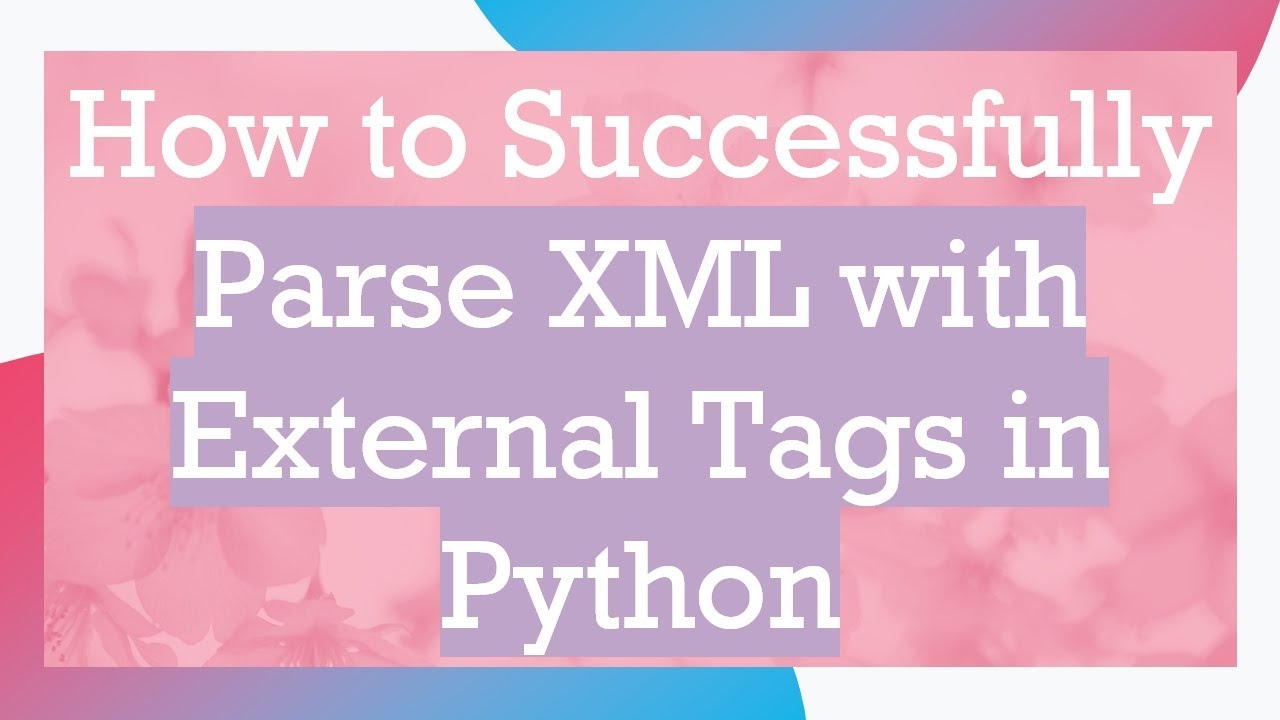 How to Successfully Parse XML with External Tags in Python - YouTube