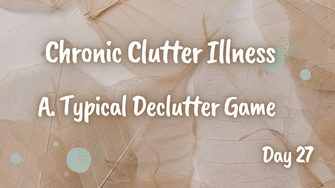 Chronic Clutter Illnesses | A.Typical Declutter Game | Day 27 - YouTube