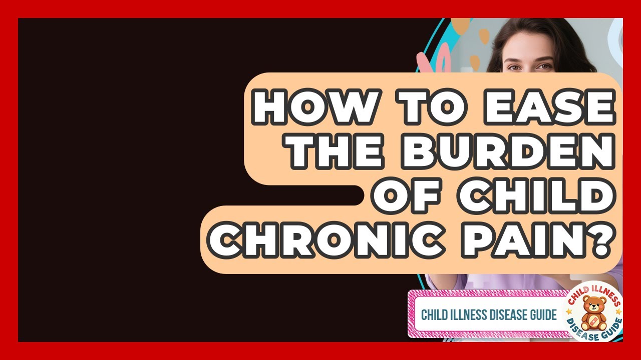 How To Ease The Burden Of Child Chronic Pain? - Child Illness Disease ...