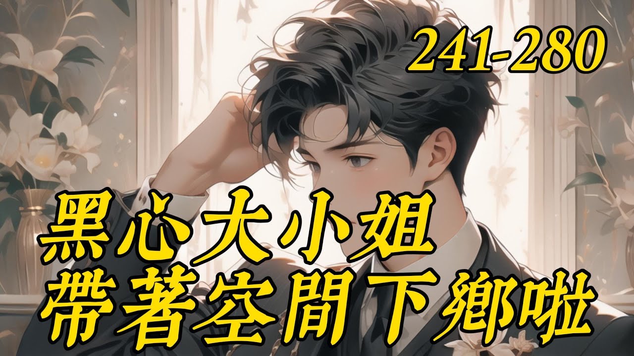 已完结 《黑心大小姐带着空间下乡啦》241-280 - YouTube
