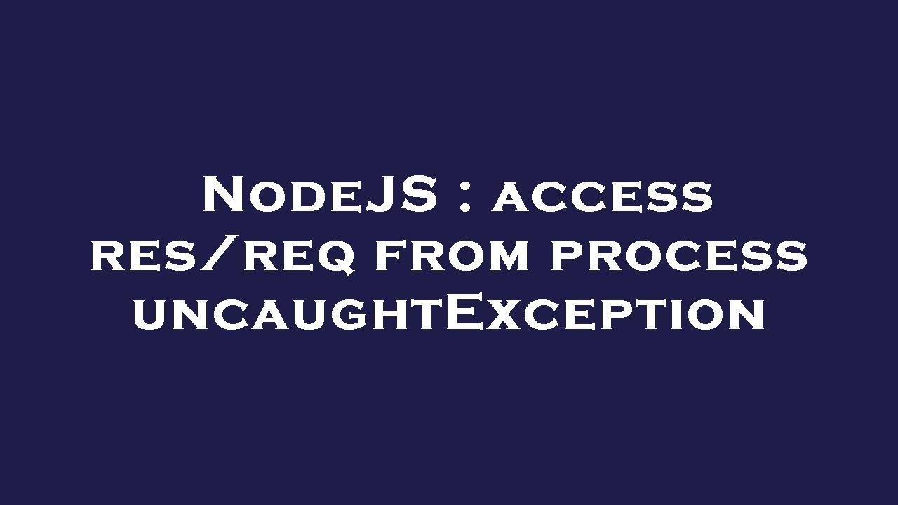 NodeJS : access res/req from process uncaughtException - YouTube