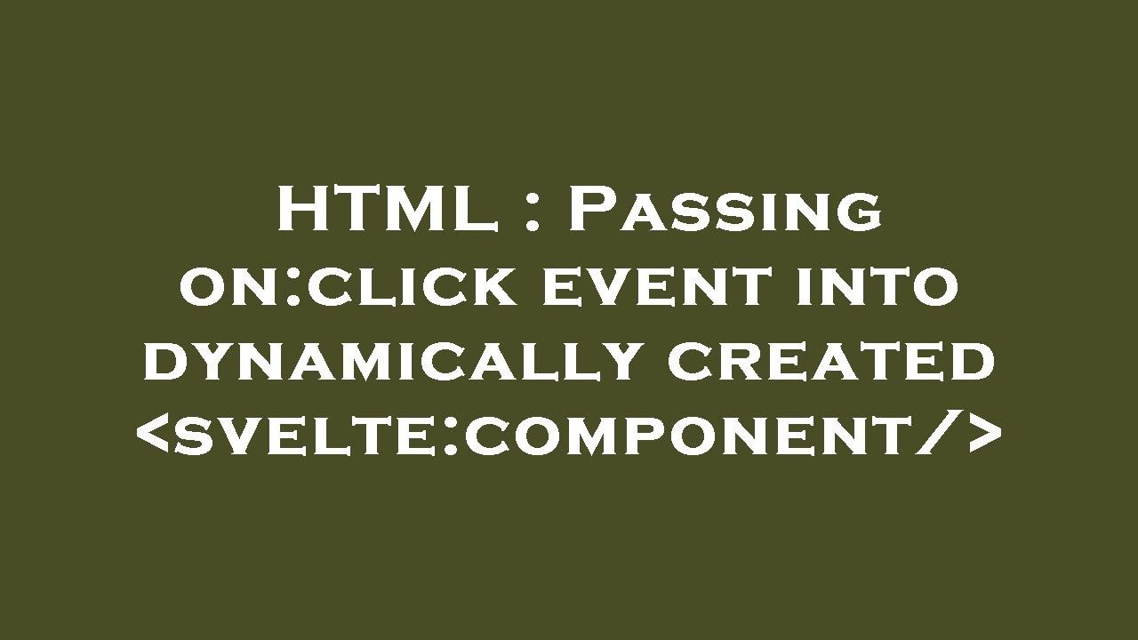 Html Passing Onclick Event Into Dynamically Created Sveltecomponent 3890