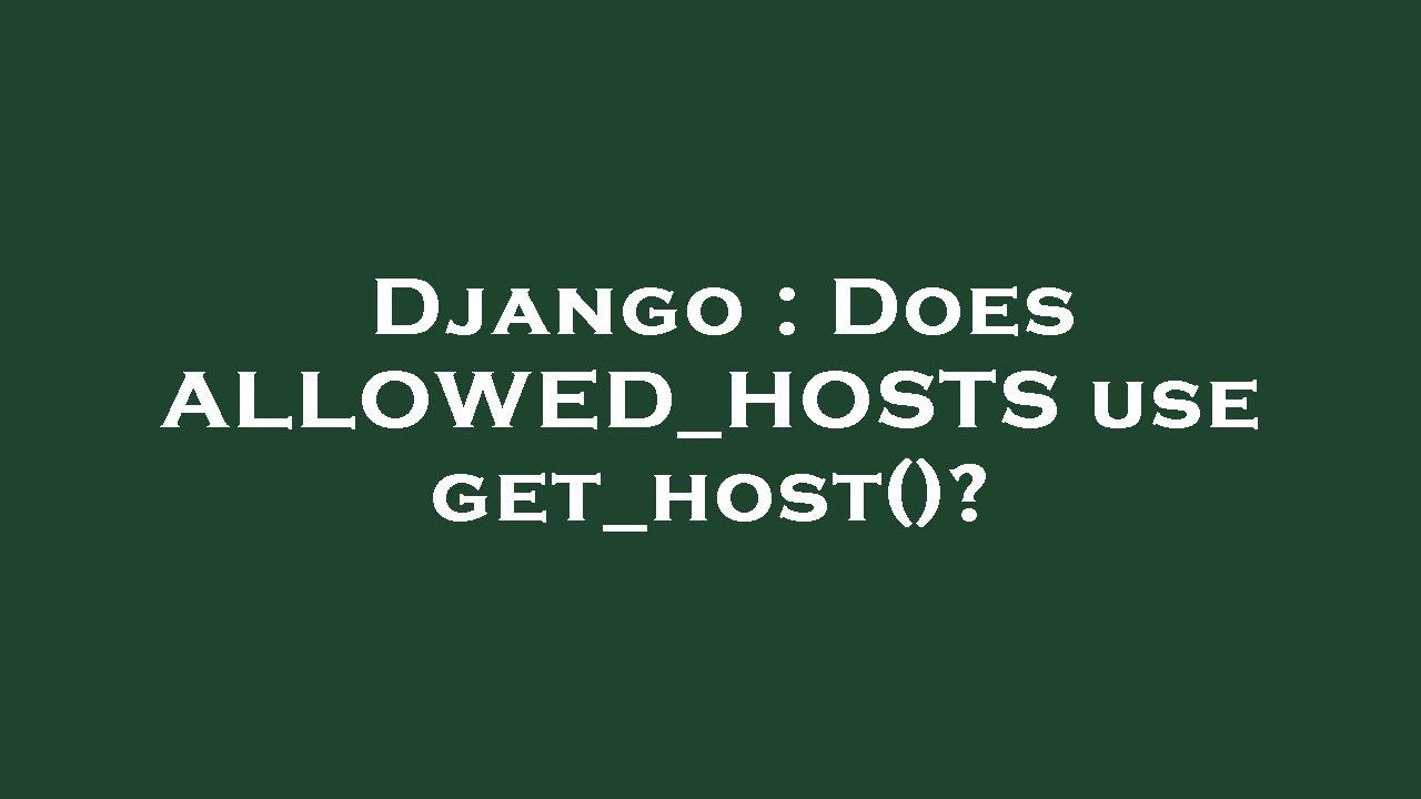Django Does Allowedhosts Use Gethost Youtube