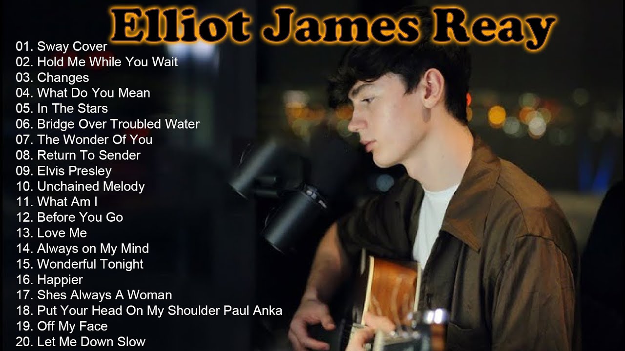 elliot james reay Greatest Hits 2023 – The Best Songs-elliot james reay ...