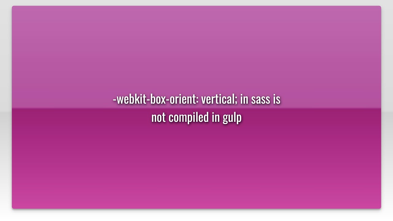Webkit Box Orient Vertical In Sass Is Not Compiled In Gulp Youtube