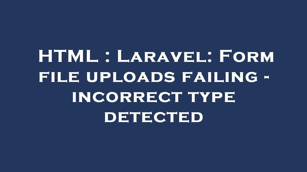 Html Laravel Form File Uploads Failing Incorrect Type Detected Youtube