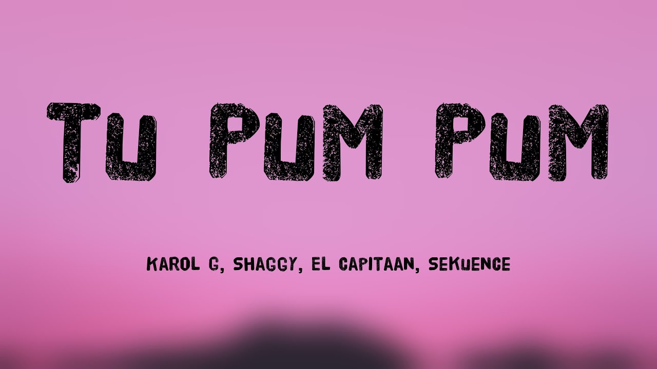 Tu Pum Pum - Karol G, Shaggy, El Capitaan, Sekuence [Lyrics Video] ☄ ...