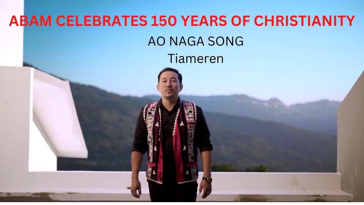 ABAM 150 YEARS OF CHRISTIANITY | Ao Naga Song | Tiameren Jamir - YouTube