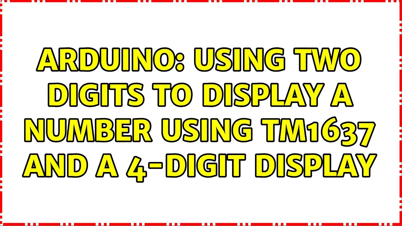 Arduino: Using two digits to display a number using TM1637 and a 4 ...