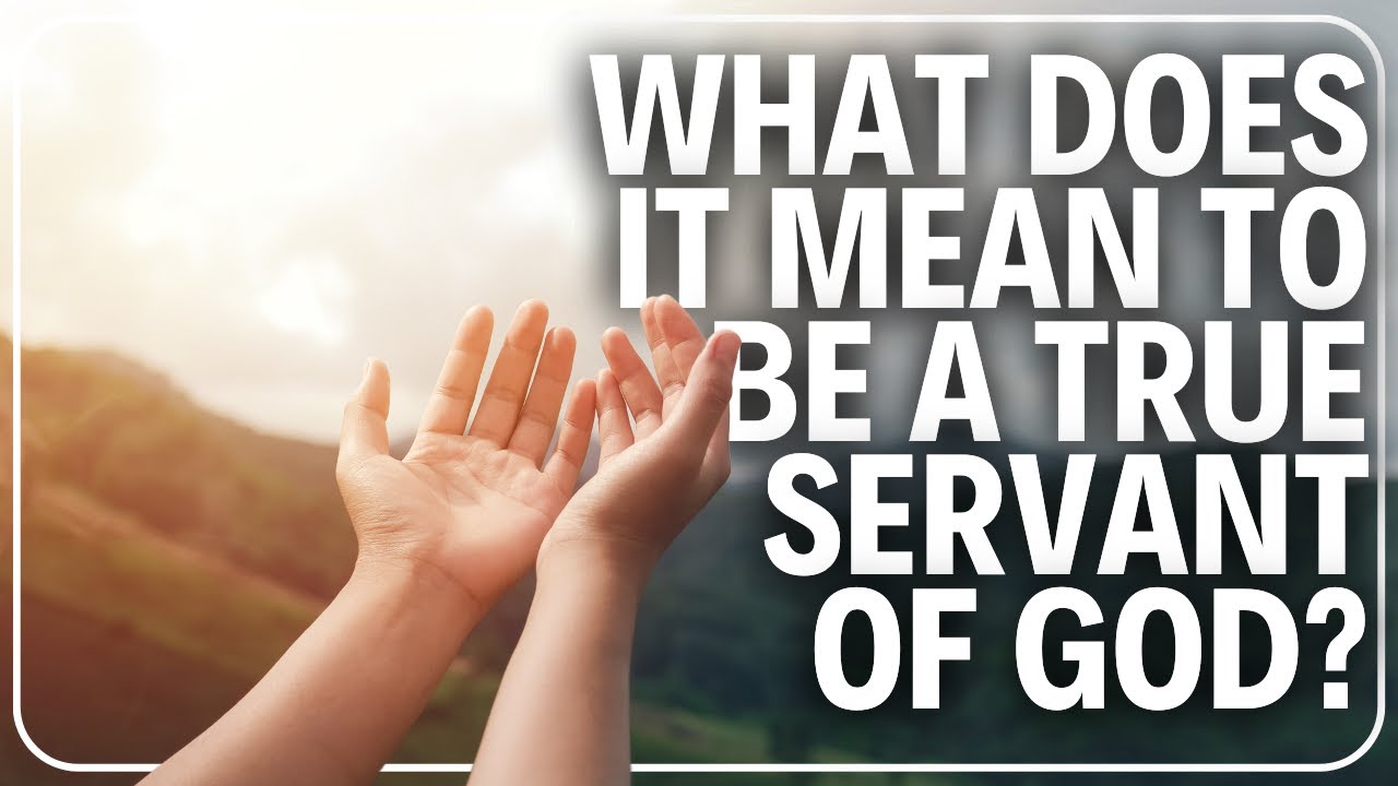 What It Means to Be a True Servant of God - YouTube