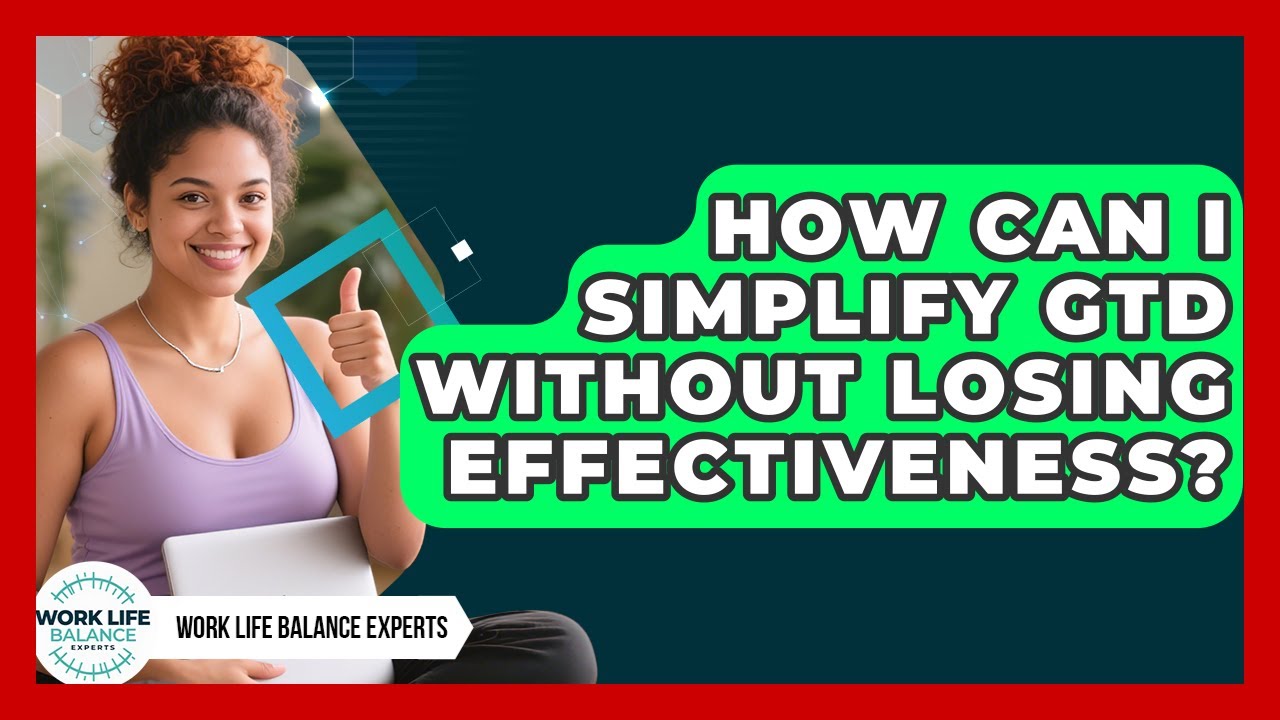 How Can I Simplify GTD Without Losing Effectiveness? - Work Life ...