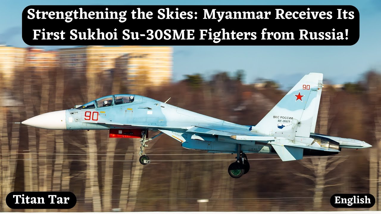 Strengthening the Skies: Myanmar Receives Its First Sukhoi Su-30SME ...