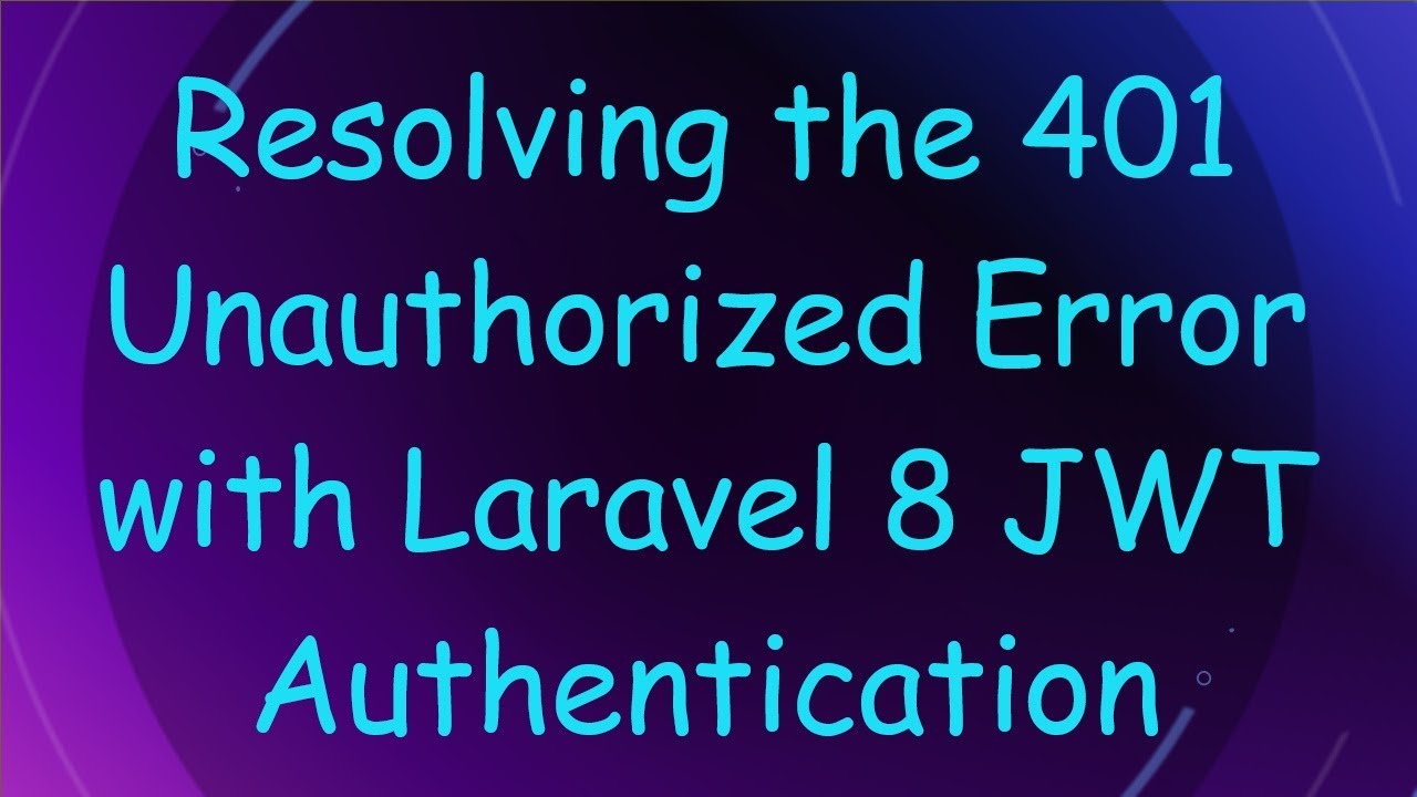 Resolving The 401 Unauthorized Error With Laravel 8 Jwt Authentication Youtube