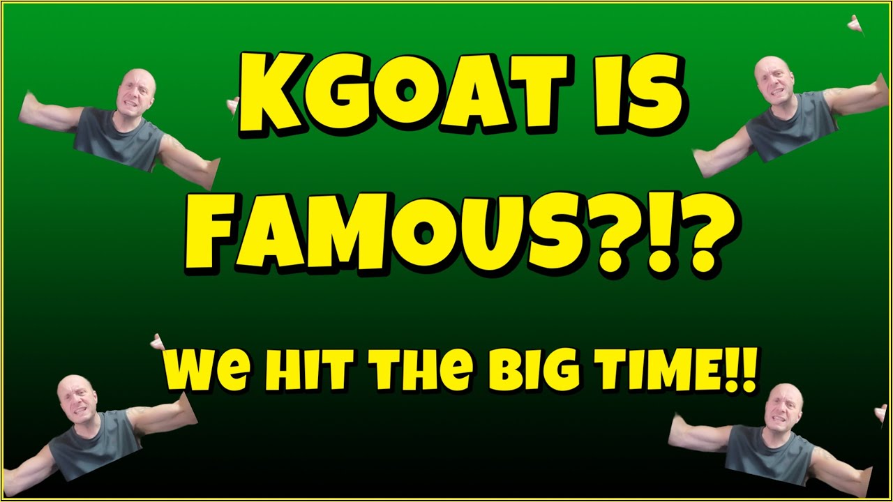 Kgoat is Famous?!?! We Hit the BIG TIME!!!! - YouTube