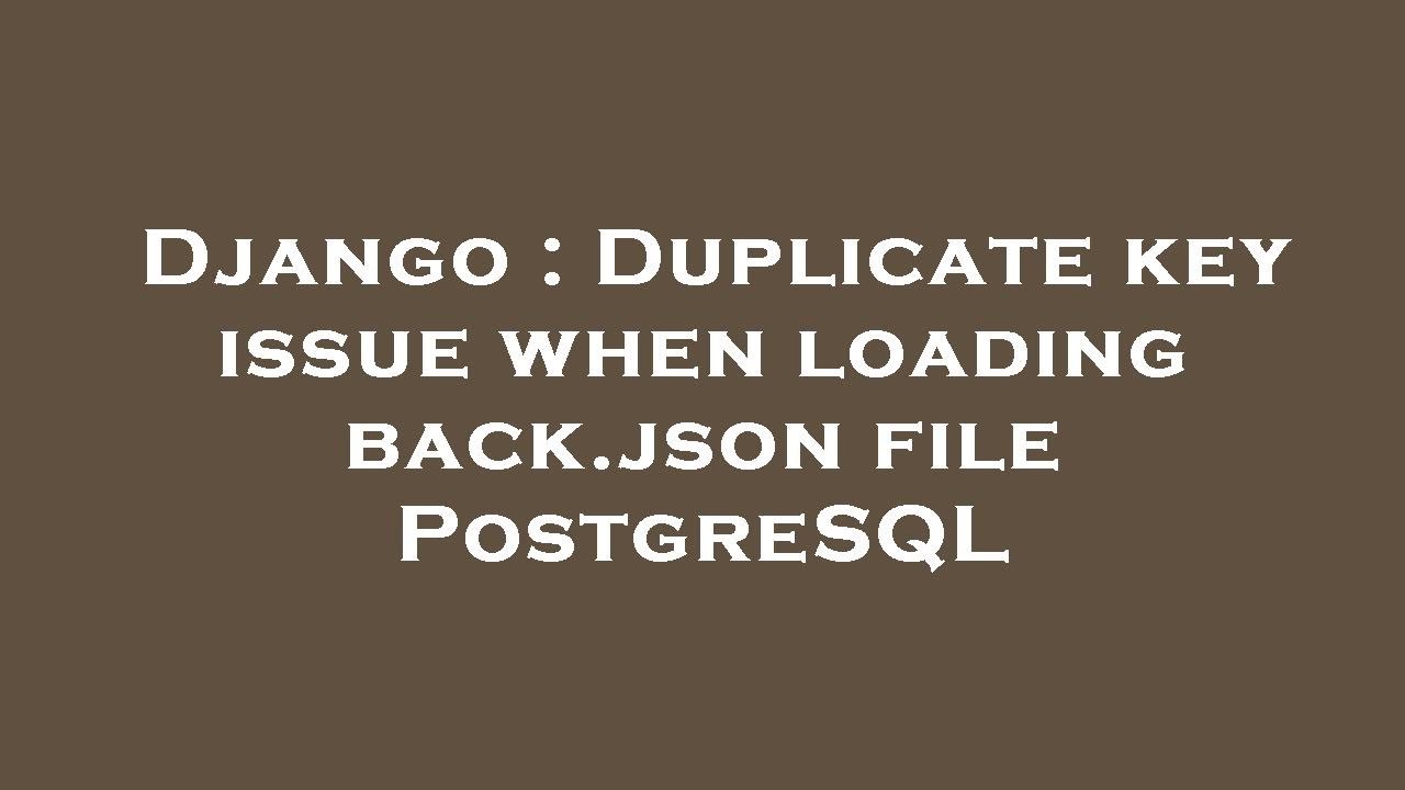 Django Duplicate Key Issue When Loading Backjson File Postgresql Youtube 3817