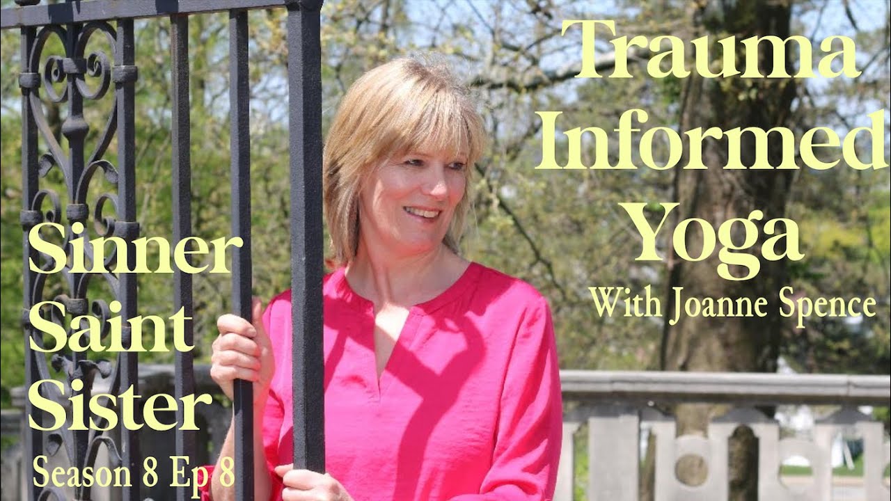 Trauma Informed Yoga w/Joanne Spence | Sinner Saint Sister Podcast S8 E8 - YouTube