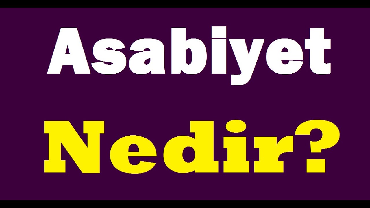 Asabiyet Nedir,Asabiyet Ne Demek - YouTube