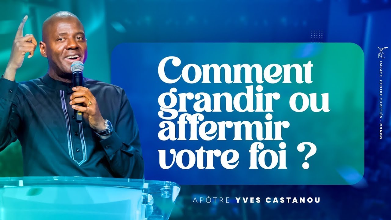 COMMENT GRANDIR OU AFFERMIR VOTRE FOI ? | Apôtre Yves CASTANOU ...