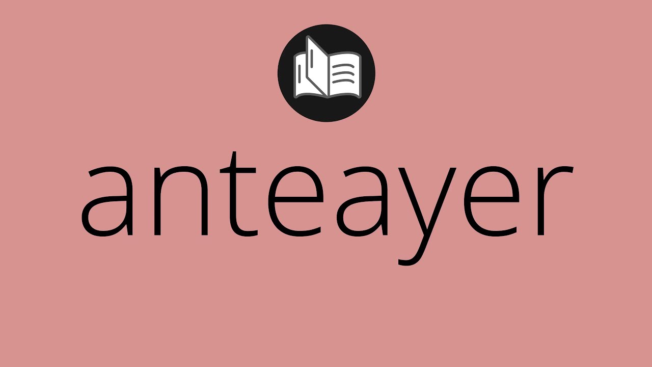 Que significa ANTEAYER • anteayer SIGNIFICADO • anteayer DEFINICIÓN ...