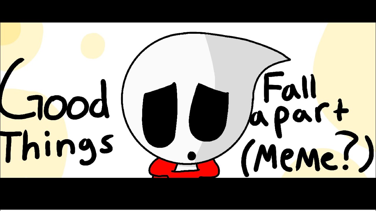 Good things fall apart (Meme?) - YouTube