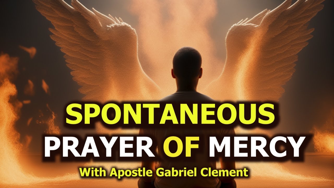 SPONTANEOUS PRAYER OF MERCY with Apostle Gabriel Clement - YouTube