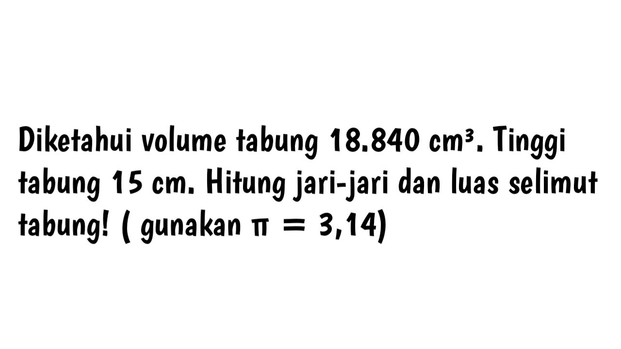 Diketahui volume tabung 18840 cm³. Tinggi tabung 15 cm. Hitung jari ...