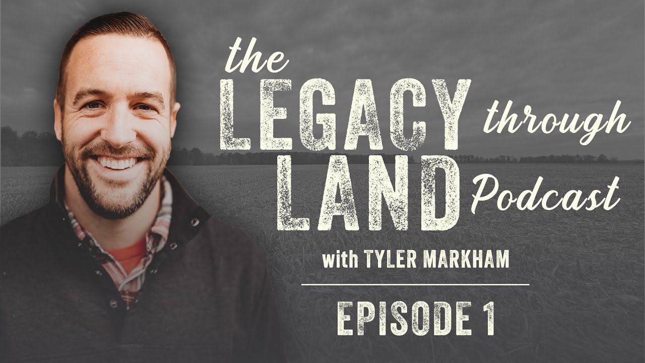 The Introduction to The Legacy Through Land Podcast with Tyler Markham ...