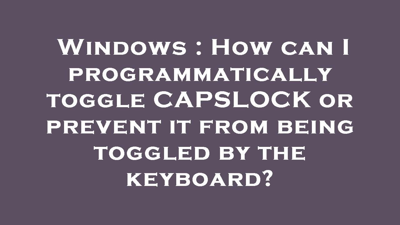 Windows How Can I Programmatically Toggle Capslock Or Prevent It From Being Toggled By The