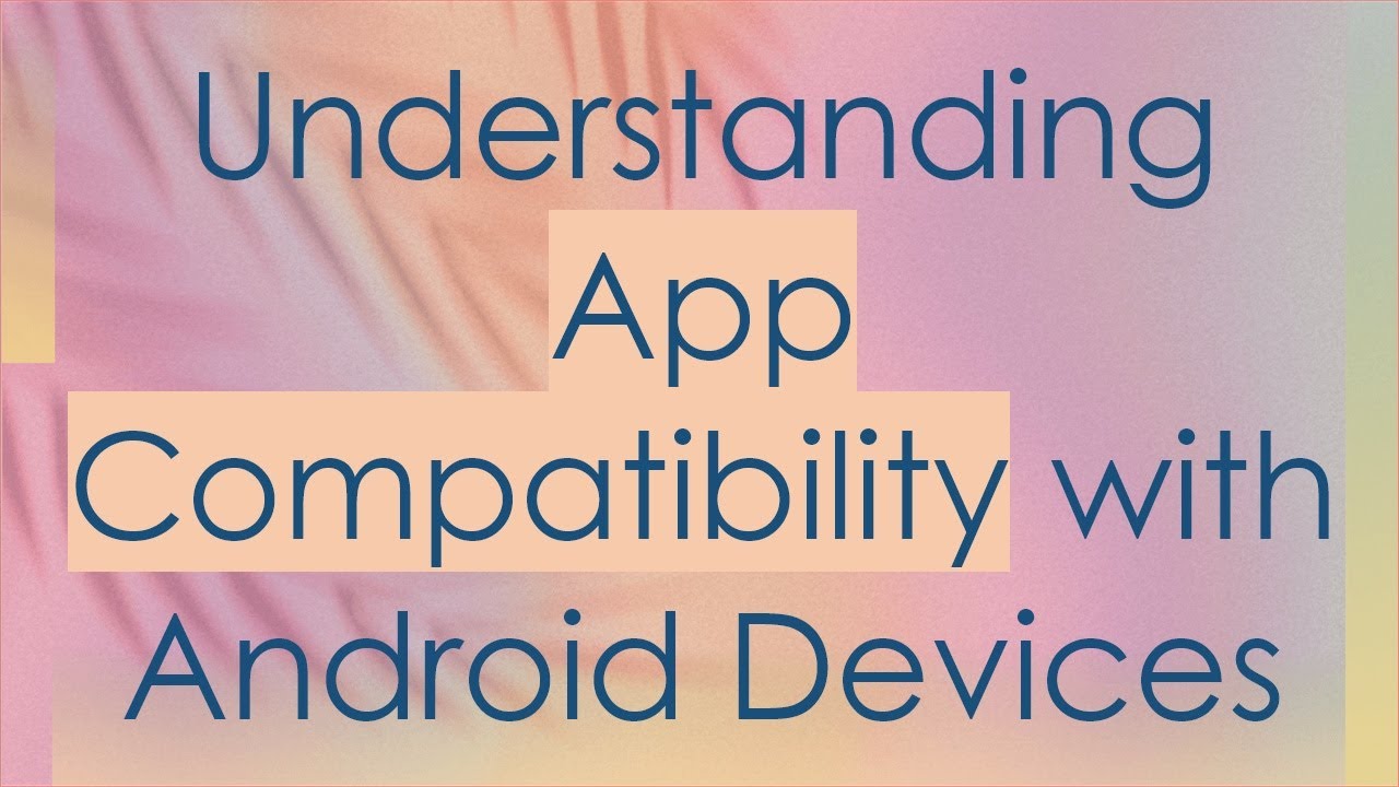 Understanding App Compatibility with Android Devices - YouTube