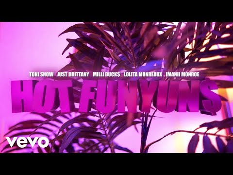 Toni Snow - Hot Funyun$ (Special Bag) ft. Just Brittany, Milli Bucks, Lolita Monreaux, Imanii Monroe