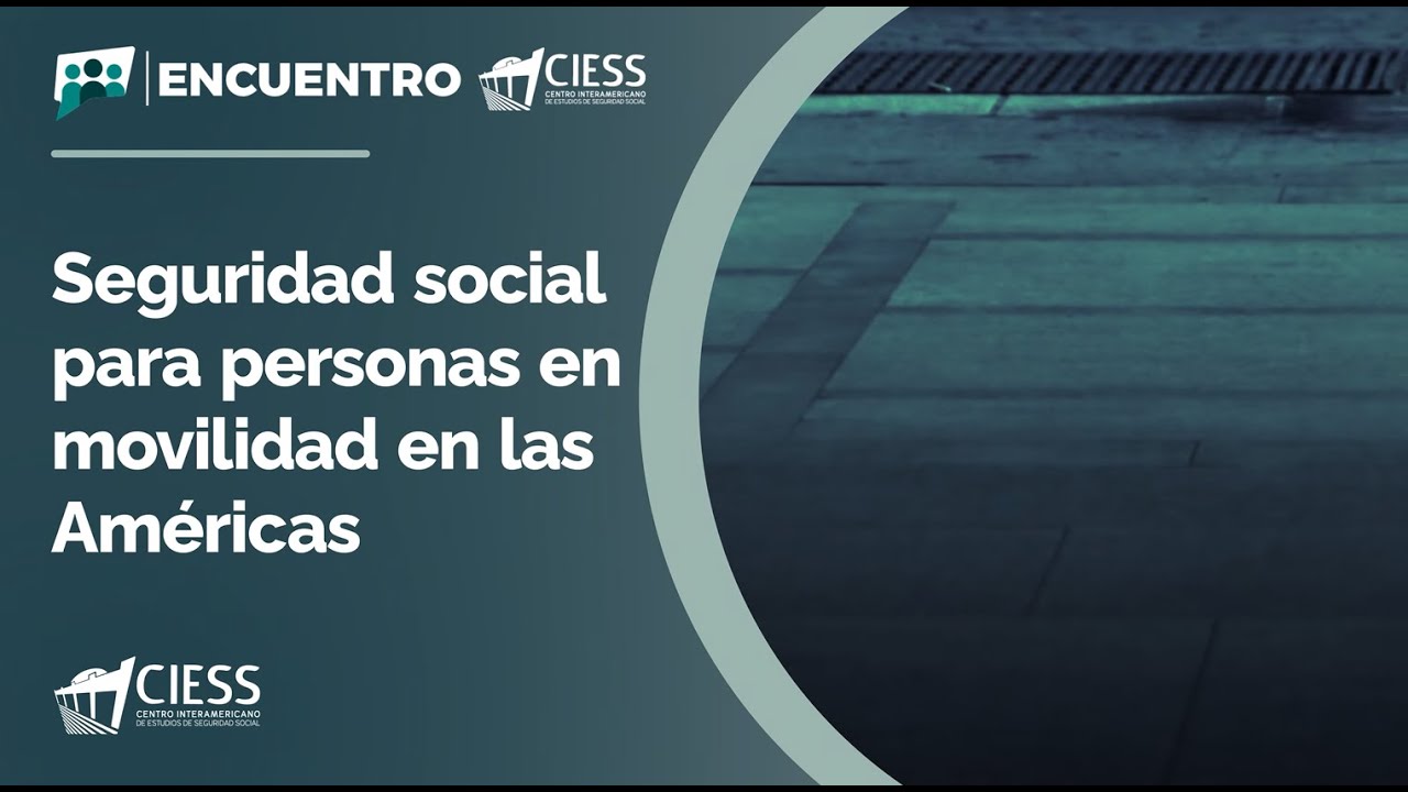 Encuentro CIESS: Seguridad social para personas en movilidad en las Américas - YouTube