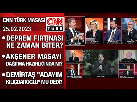 Deprem bölgesinde neye ihtiyaç var? Akşener masayı dağıtma hazırlığında mı?-CNNTÜRKMasası 25.02.2023
