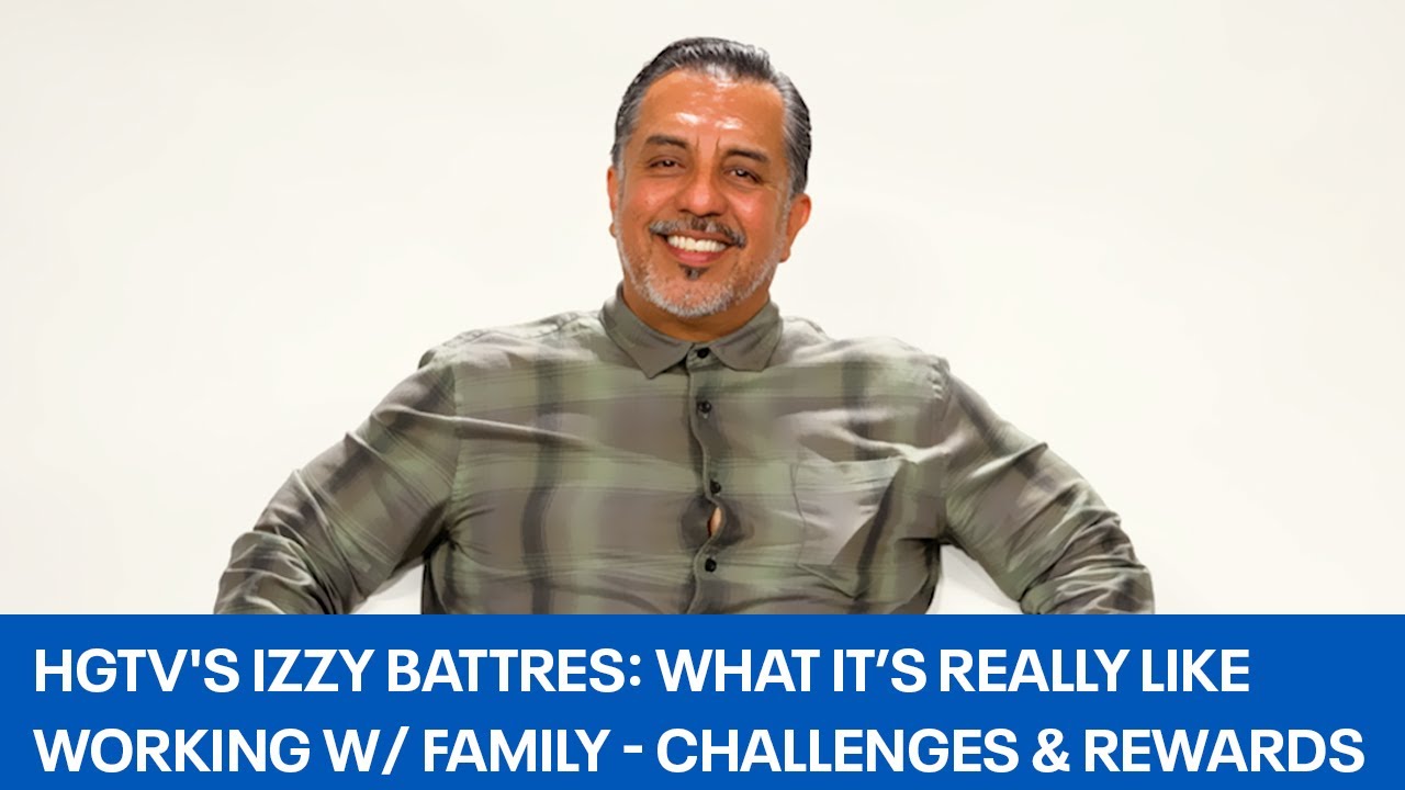 What It’s REALLY Like Working w/ Family: HGTV's Izzy Battres on the ...
