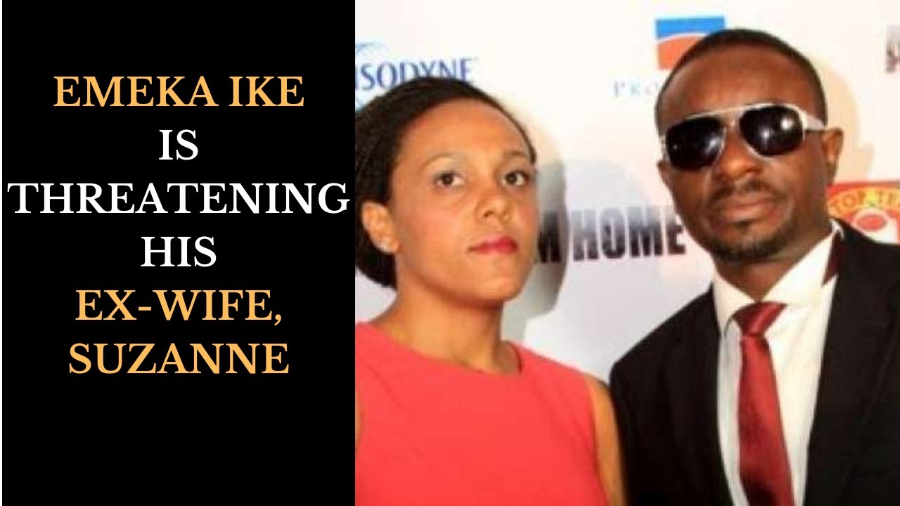 EMEKA IKE COMES OUT WITH THREAT TO EX-WIFE, SUZANNE EMMA #emekaike # ...
