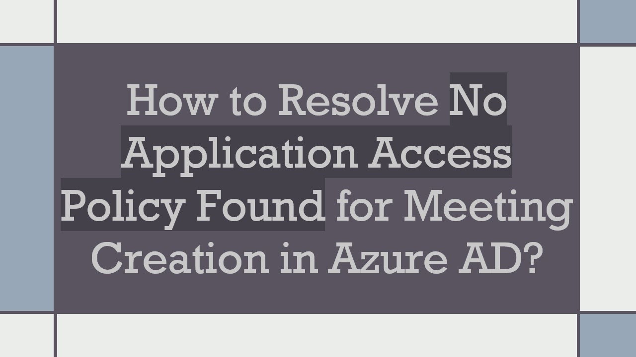 How to Resolve No Application Access Policy Found for Meeting Creation ...