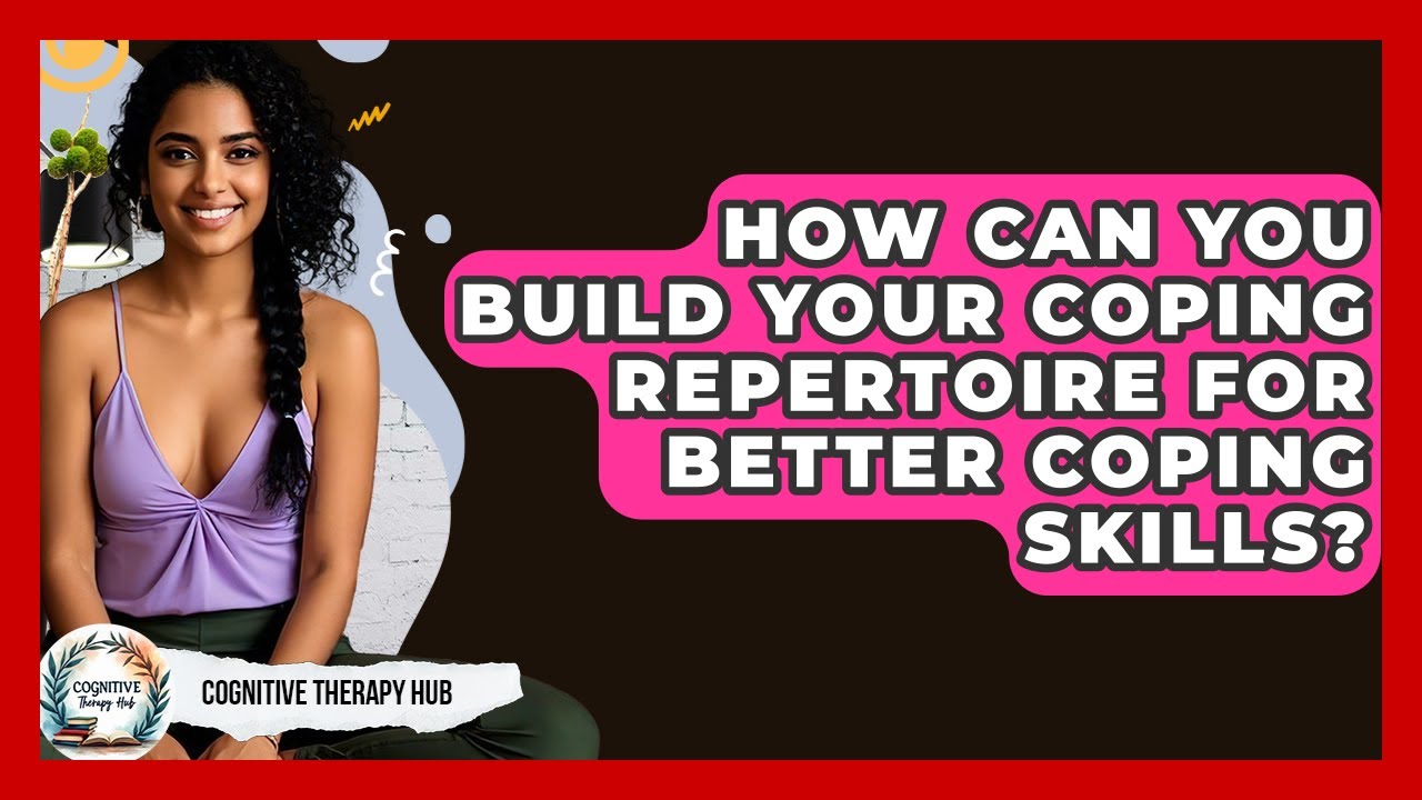 How Can You Build Your Coping Repertoire For Better Coping Skills ...