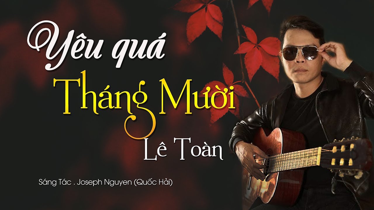 YÊU QUÁ THÁNG MƯỜI - Lê Toàn | Sáng Tác . Joseph Nguyen (Quốc Hải ...