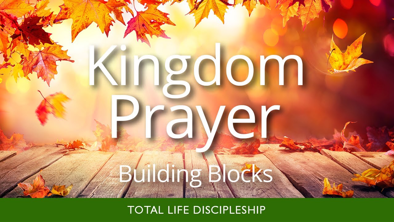 Total Life Discipleship: Kingdom Prayer - Building Blocks - YouTube