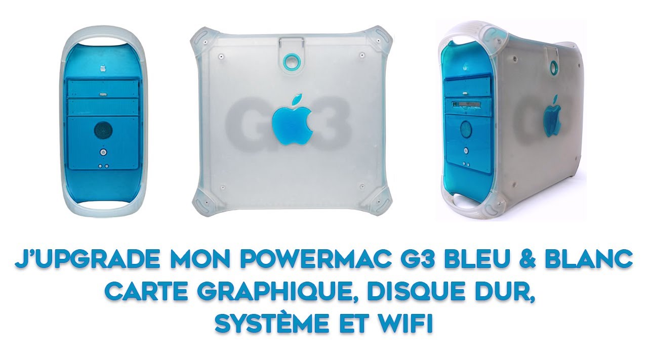 J'Upgrade mon PowerMac G3 Bleu et Blanc (Carte Graphique, Carte Wifi ...