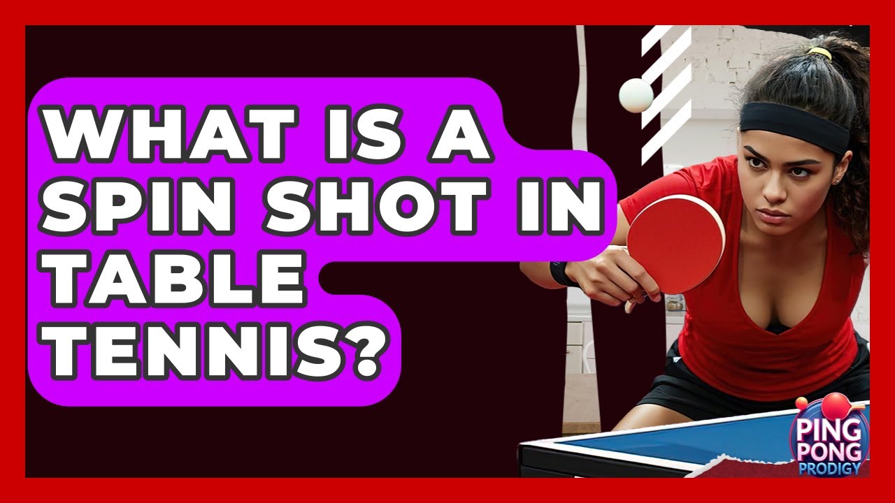What Is A Spin Shot In Table Tennis? - Ping Pong Prodigy - YouTube