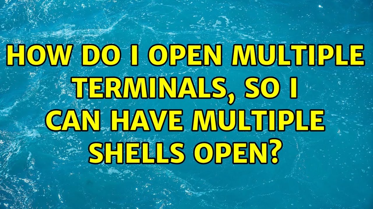 How do I open multiple terminals, so I can have multiple shells open ...