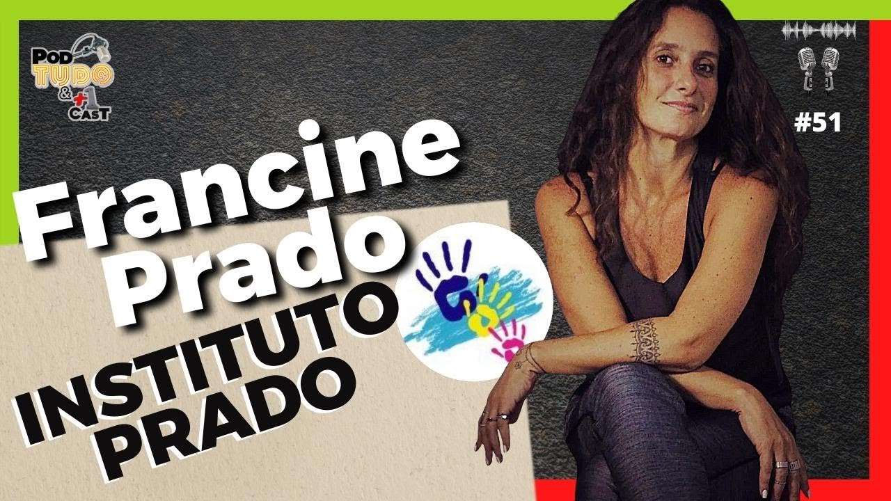 Francine Prado Fundadora do INSTITUTO PRADO @podtudoemaisumcast #51 ...
